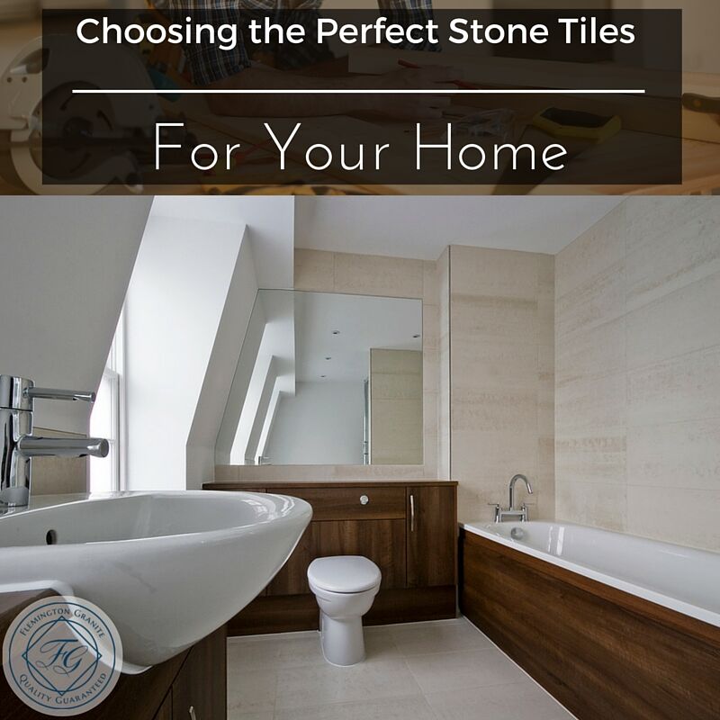 Choosing the Perfect Stone Tiles For Your Home - Flemington Granite